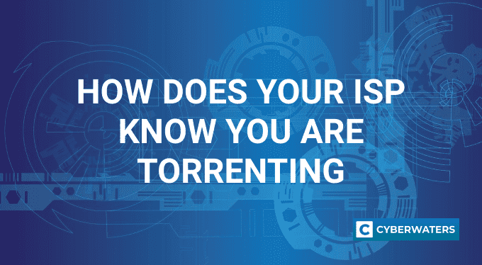 How Does Your ISP Know You Are Torrenting - CyberWaters
