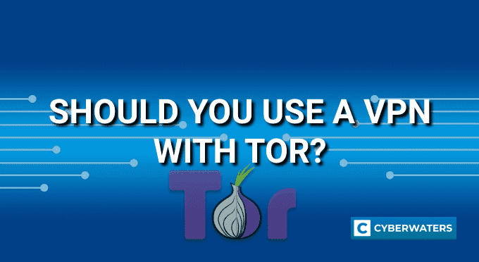 Should You Use a VPN With Tor? - CyberWaters