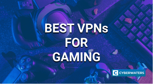 The Best VPN for Gaming in 2022 - CyberWaters